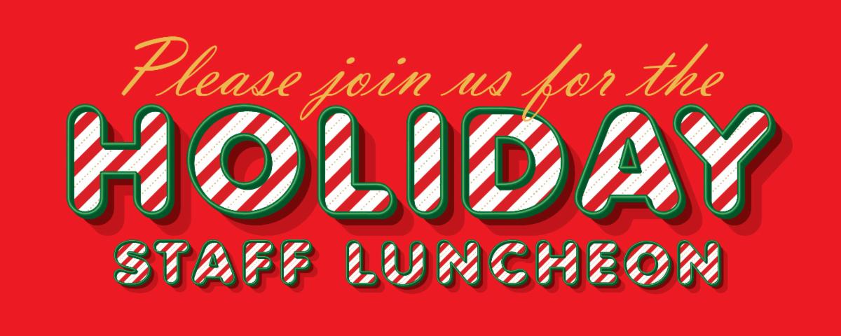 Please join us for the Holiday Staff Luncheon!