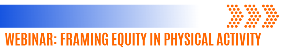 Webinar: Framing Equity in Physical Activity