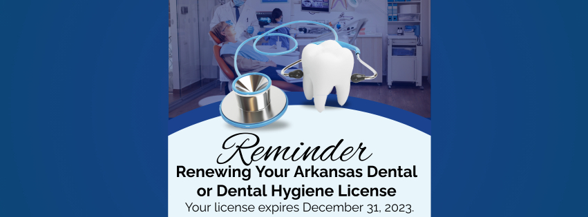 Renewing Your Arkansas Dental/Hygiene License for 2024-2025