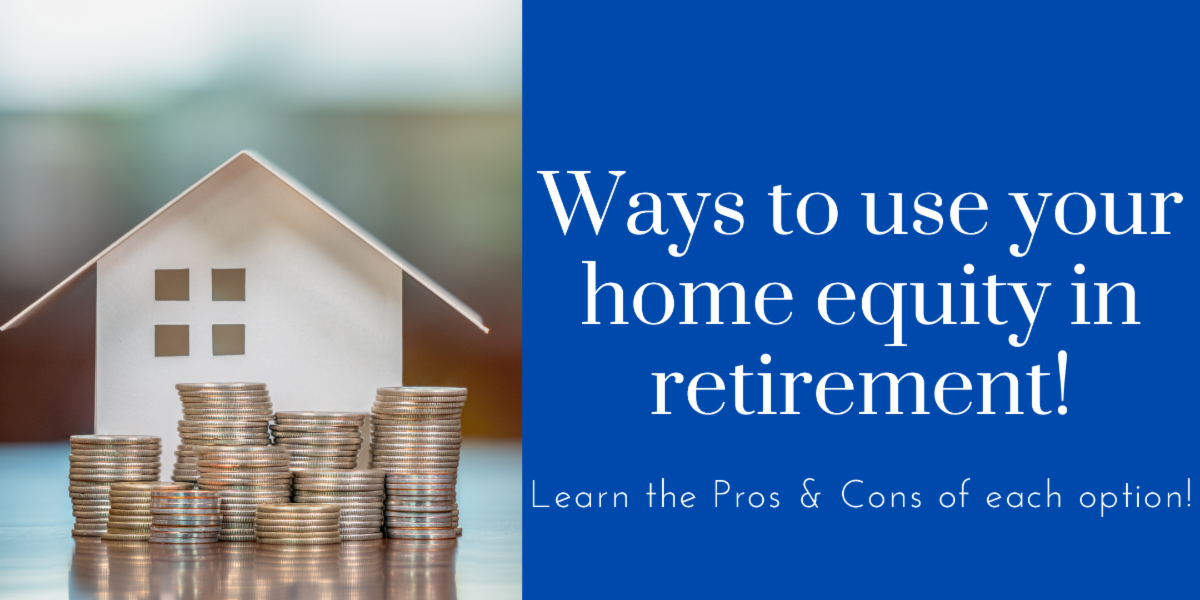 Ways to Use Your Home Equity in Retirement!