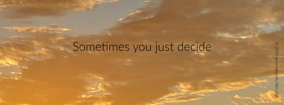 Sometimes you just decide