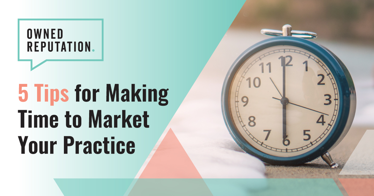 5 Tips for Making Time to Market Your Practice
