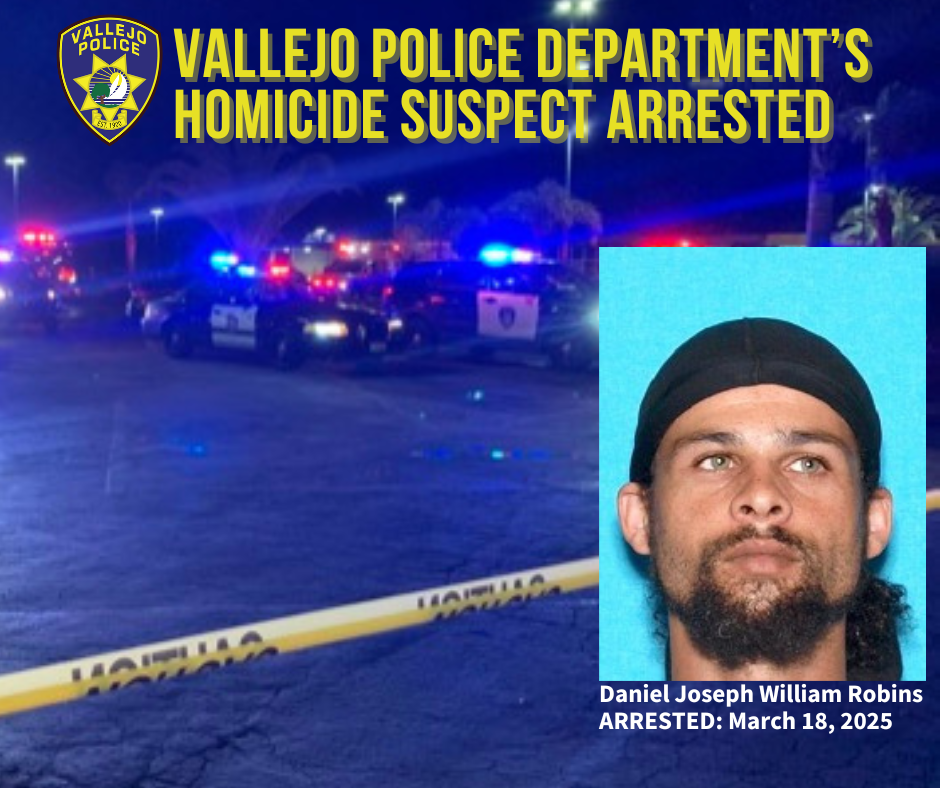 VALLEJO POLICE DEPARTMENT'S MARCH 18, 2025 MURDER SUSPECT ARRESTED