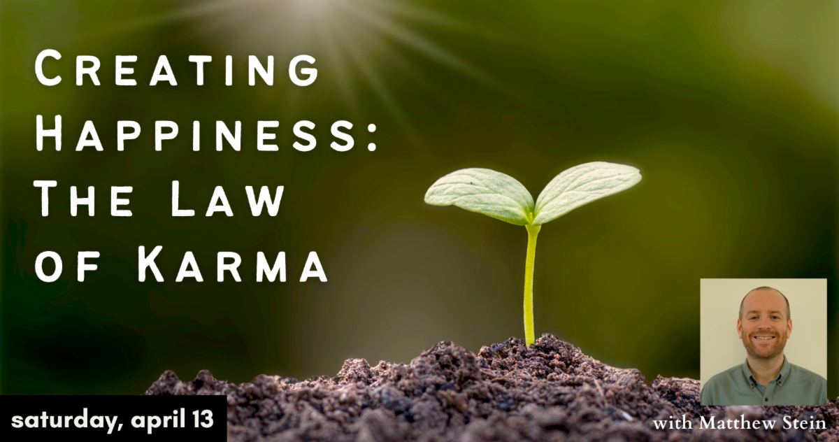 Creating Happiness: The Law of Karma - April 13