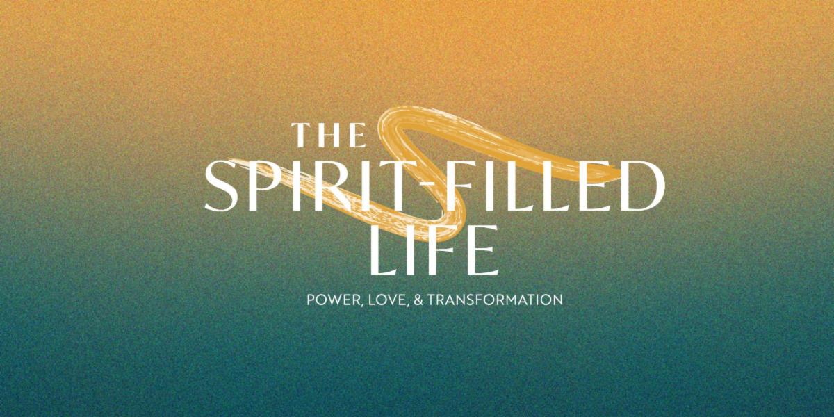 The Spirit-Filled Life: Power, Love, and Transformation
