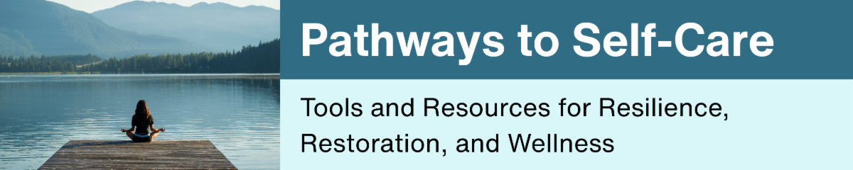 Pathways to Self-Care: Tools and Resources for Resilience, Restoration ...
