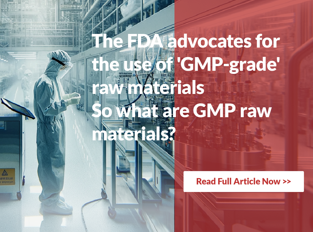 The FDA advocates for the use of 'GMP-grade' raw materials, so what are ...