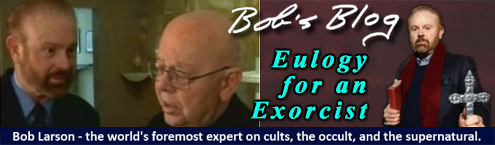 Bob Larson eulogizes a great exorcist.