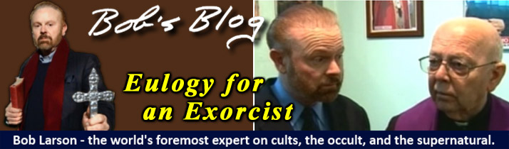 Bob Larson eulogizes a great exorcist.
