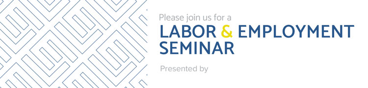 ADVERTISEMENT: Join us for a Labor and Employment Seminar on March 7, 2024