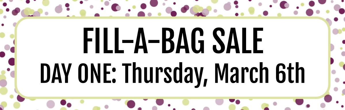 Fill-a-Bag Sale Day One: March 6th