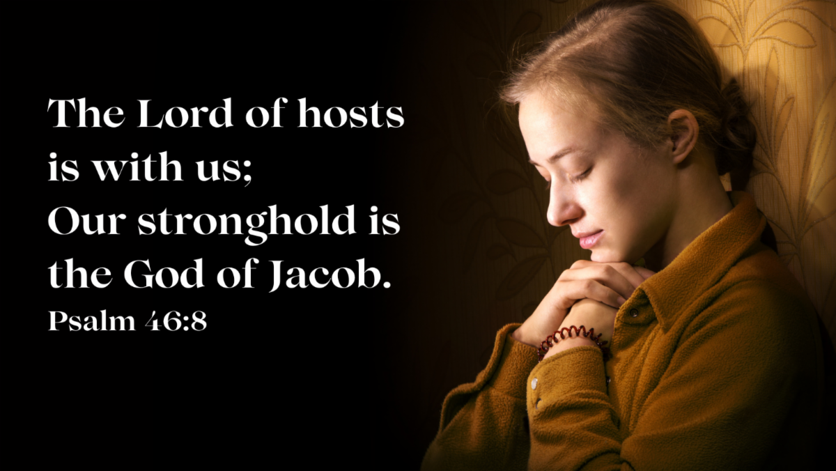The Lord of hosts is with us; our stronghold is the God of Jacob.