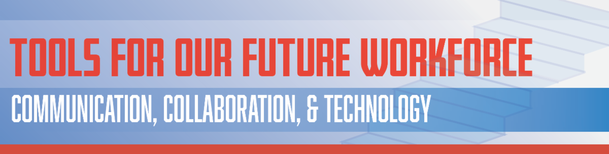 Tools for Our Future Workforce: Communication, Collaboration & Technology