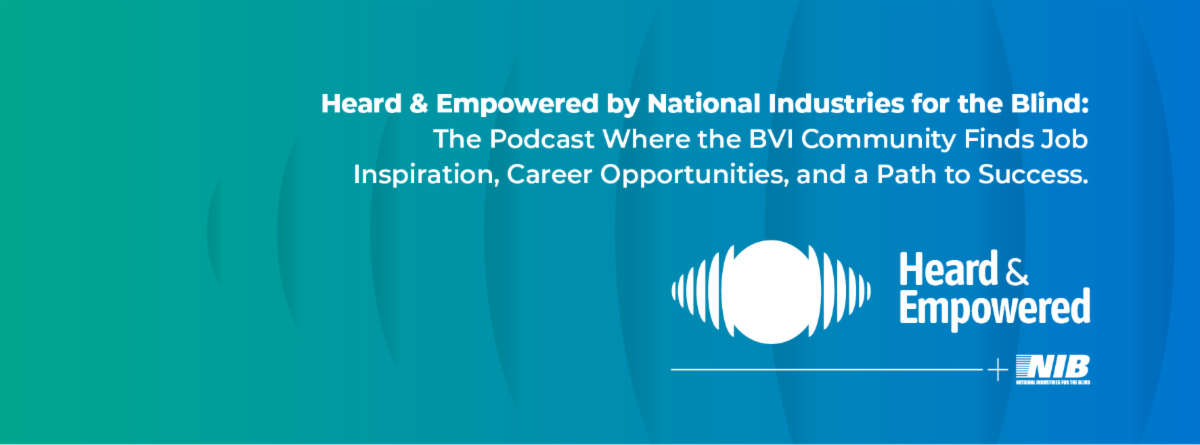 Heard & Empowered Podcast, presented by National Industries for the Blind
