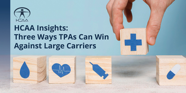 HCAA Insights: Three Ways TPAs Can Win Against Large Carriers