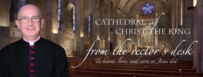 From the Desk of the Rector of the Cathedral of Christ the King