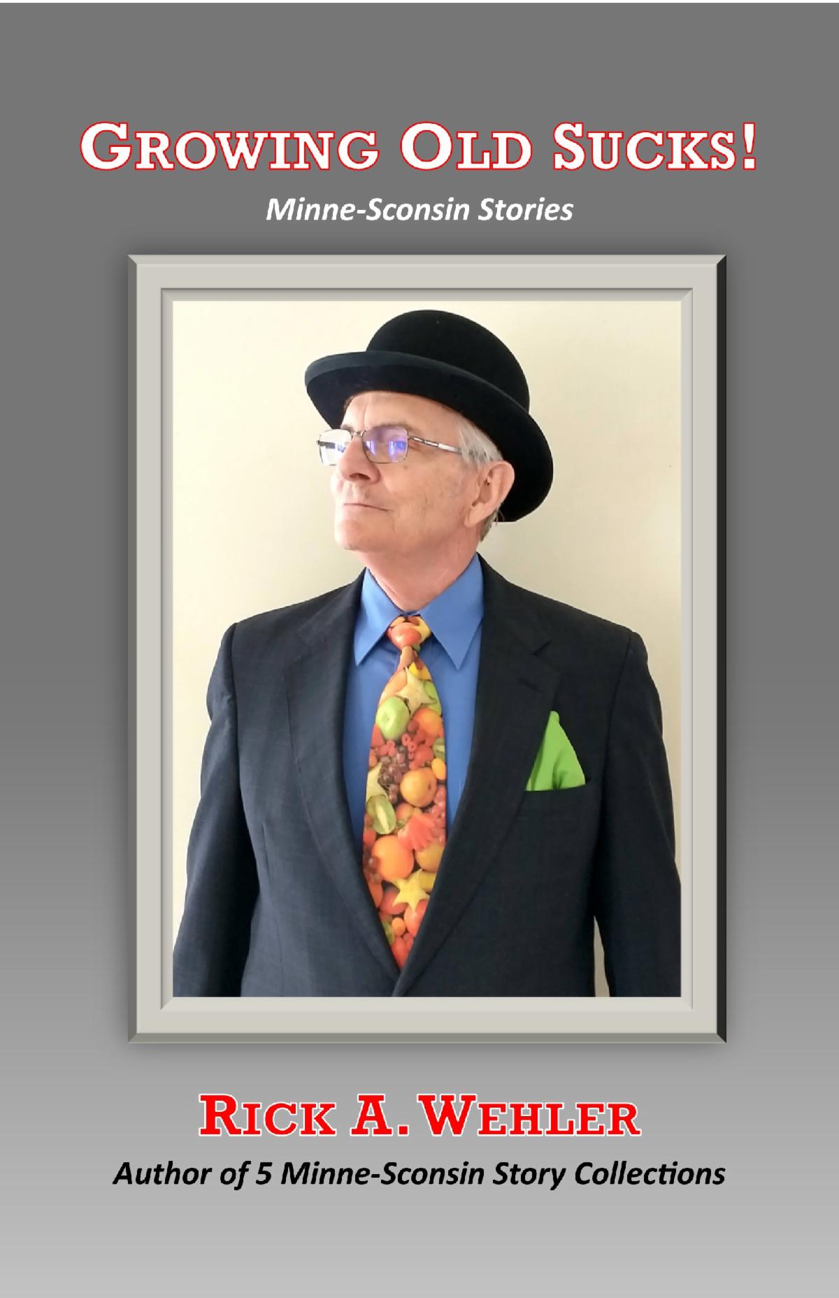 Growing Old Sucks! by Rick Wehler - Minne-Sconsin Stories