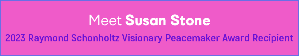 Meet Susan Stone- Raymond Shonholtz Visionary Peacemaker Award recipient