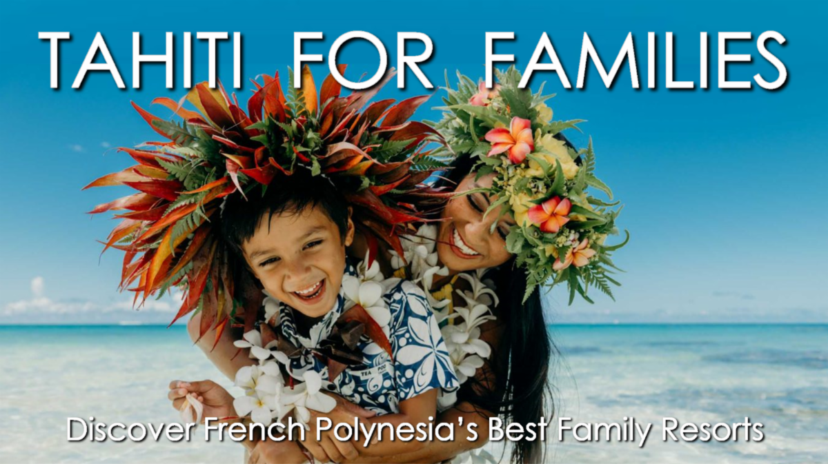 TAHITI FOR FAMILIES - Discover French Polynesia's Best Family Resorts