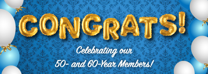 Join us in Honoring our 50- and 60-Year Members 💙
