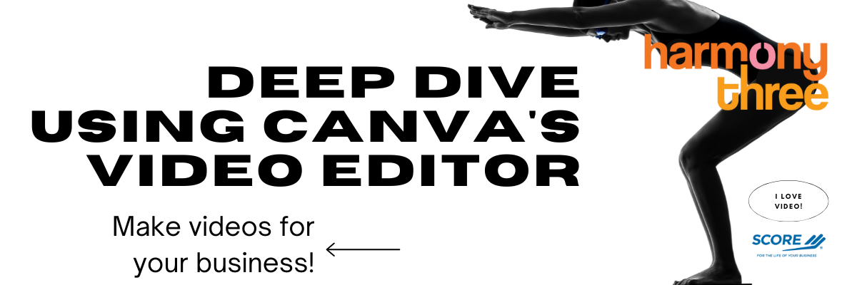SCORE Webinar: Making Videos With Canva : Take A Deep Dive Using Canva’s Video Editor