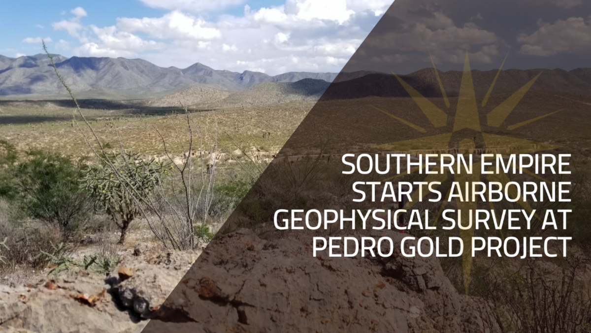 Southern Empire Starts Airborne Geophysical Survey at Pedro Gold Project Southern Empire Starts Airborne Geophysical Survey at Pedro Gold Project