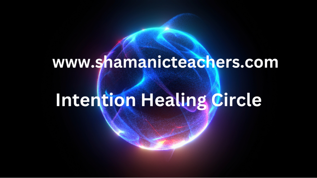 Intention Healing Circle for www.shamanicteachers.com this Sunday June 1.