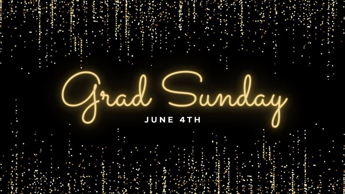 Grad Sunday at 8:00, 9:15 & 10:40 AM