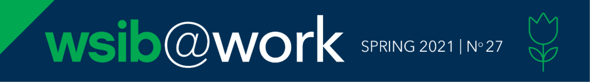 WSIB@WORK - Spring 2021 - Issue #27
