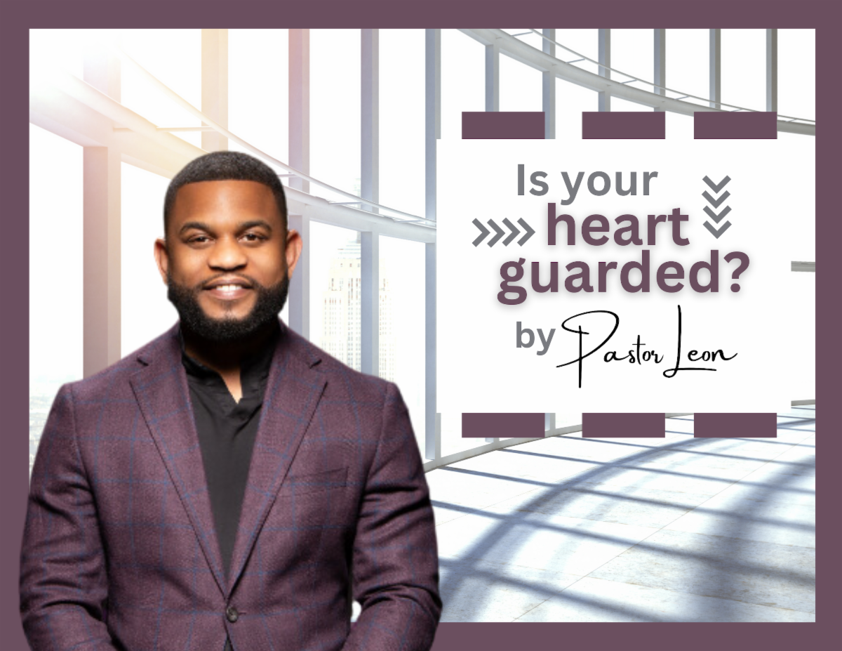 A Word from Pastor Leon: Is Your Heart Guarded?