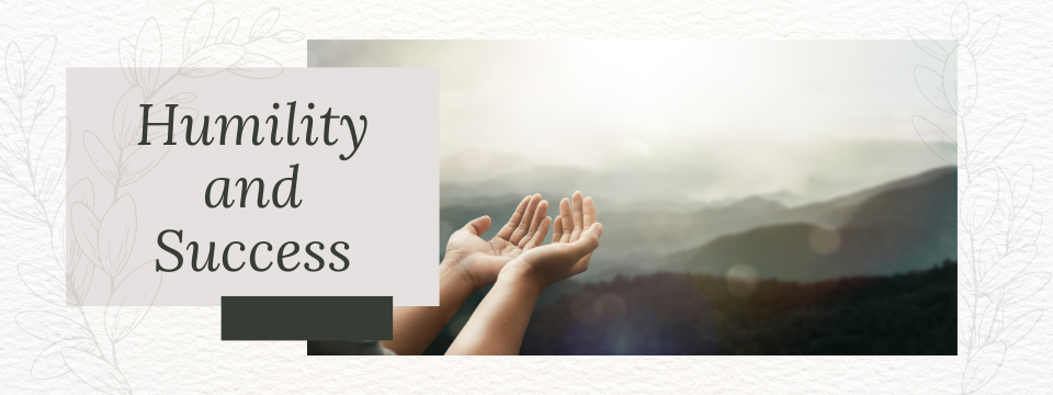 Humility can enhance your success.