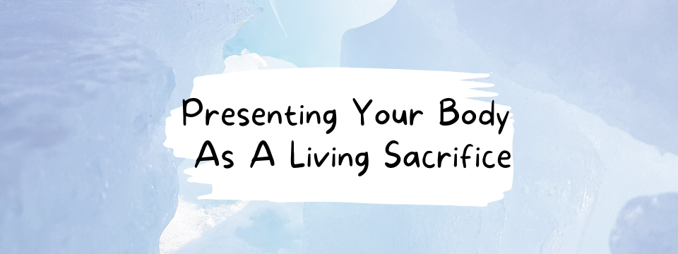 How do I offer my body as a living sacrifice?