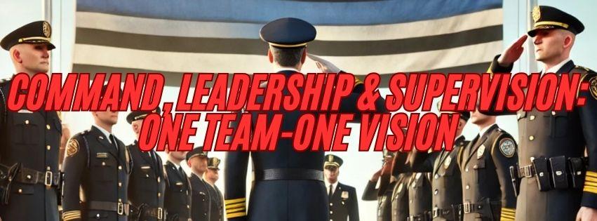 Command, Leadership & Supervision: One Team - One Vision