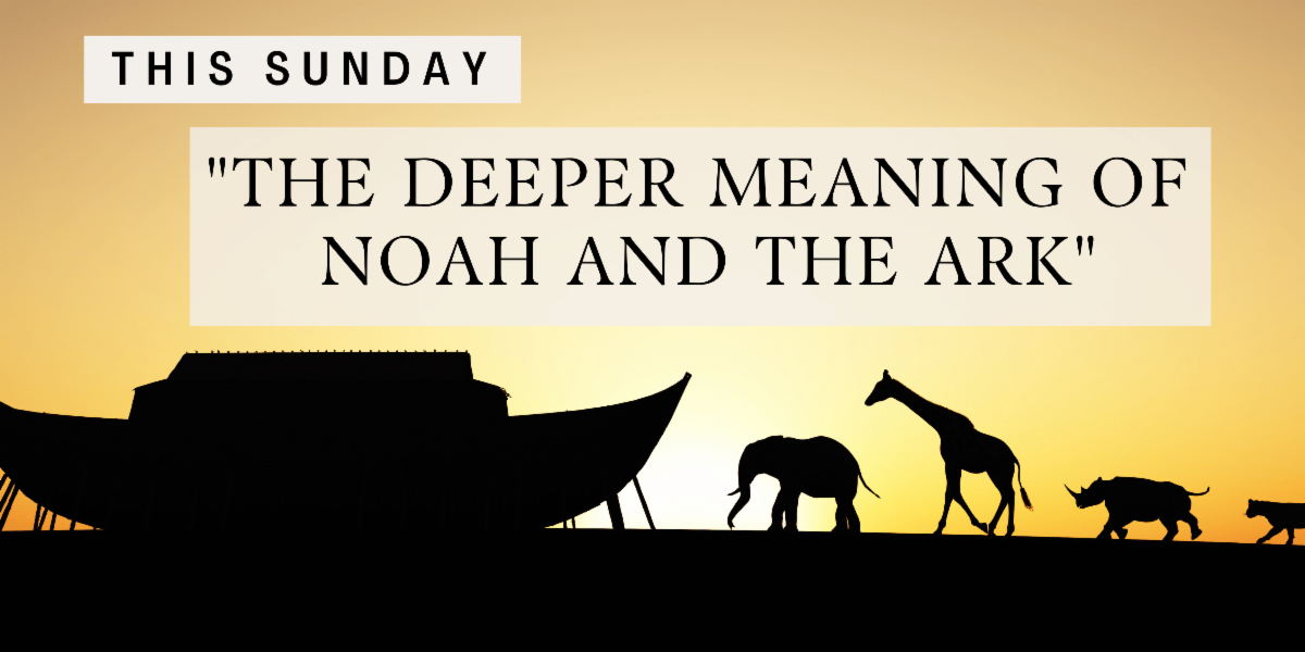 The Deeper Meaning of Noah and the Ark